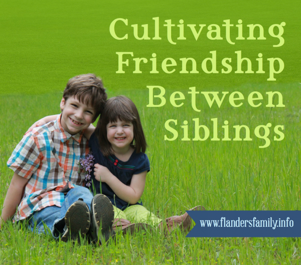 Cultivating Friendship between Siblings - Flanders Family Home Life